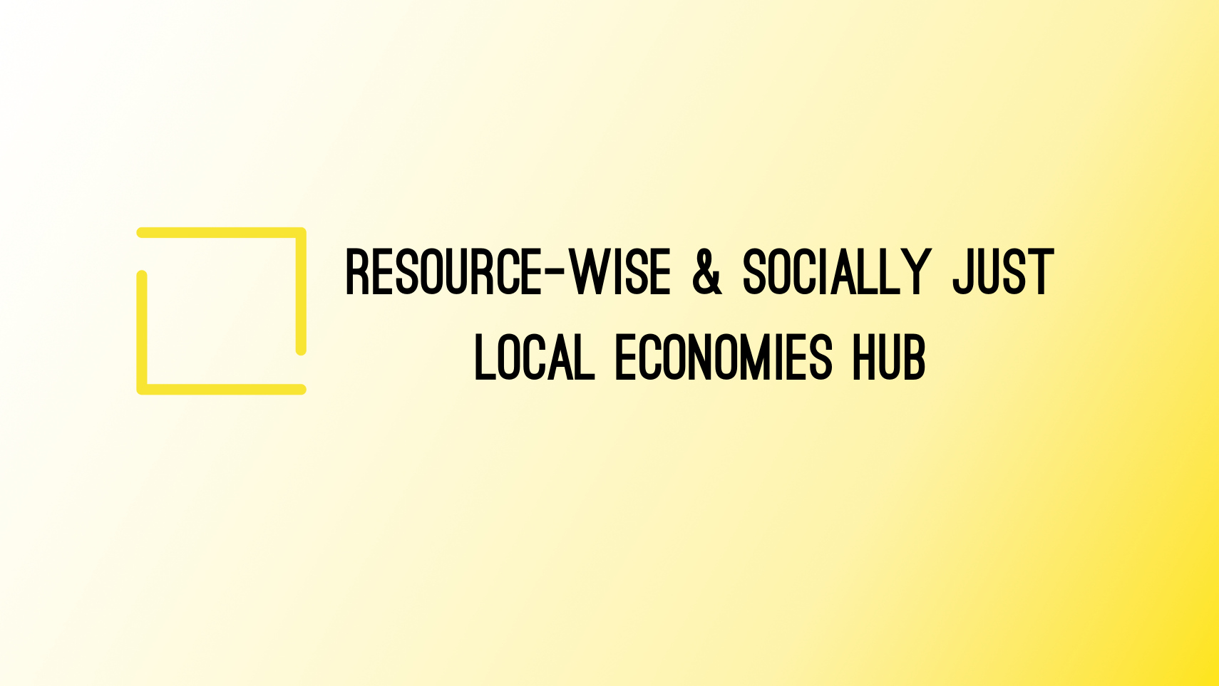 Why should you join the “Resource-wise & socially just local economies ...
